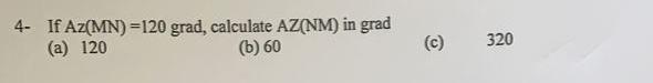 Solved 4- ﻿If Az(MN)=120 ﻿grad, calculate AZ(NM) ﻿in | Chegg.com