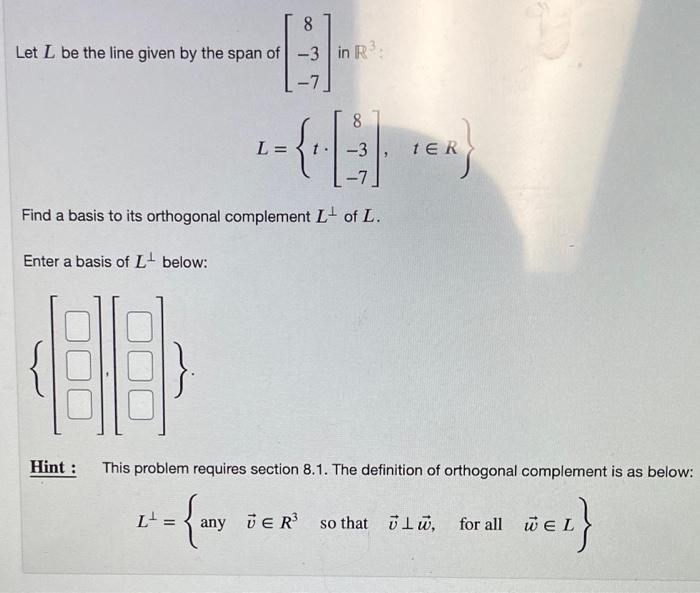 Solved Let L be the line given by the span of ⎣⎡8−3−7⎦⎤ in | Chegg.com