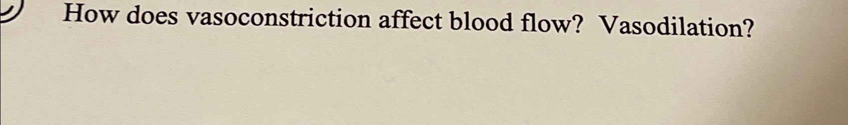 Solved How does vasoconstriction affect blood flow? | Chegg.com
