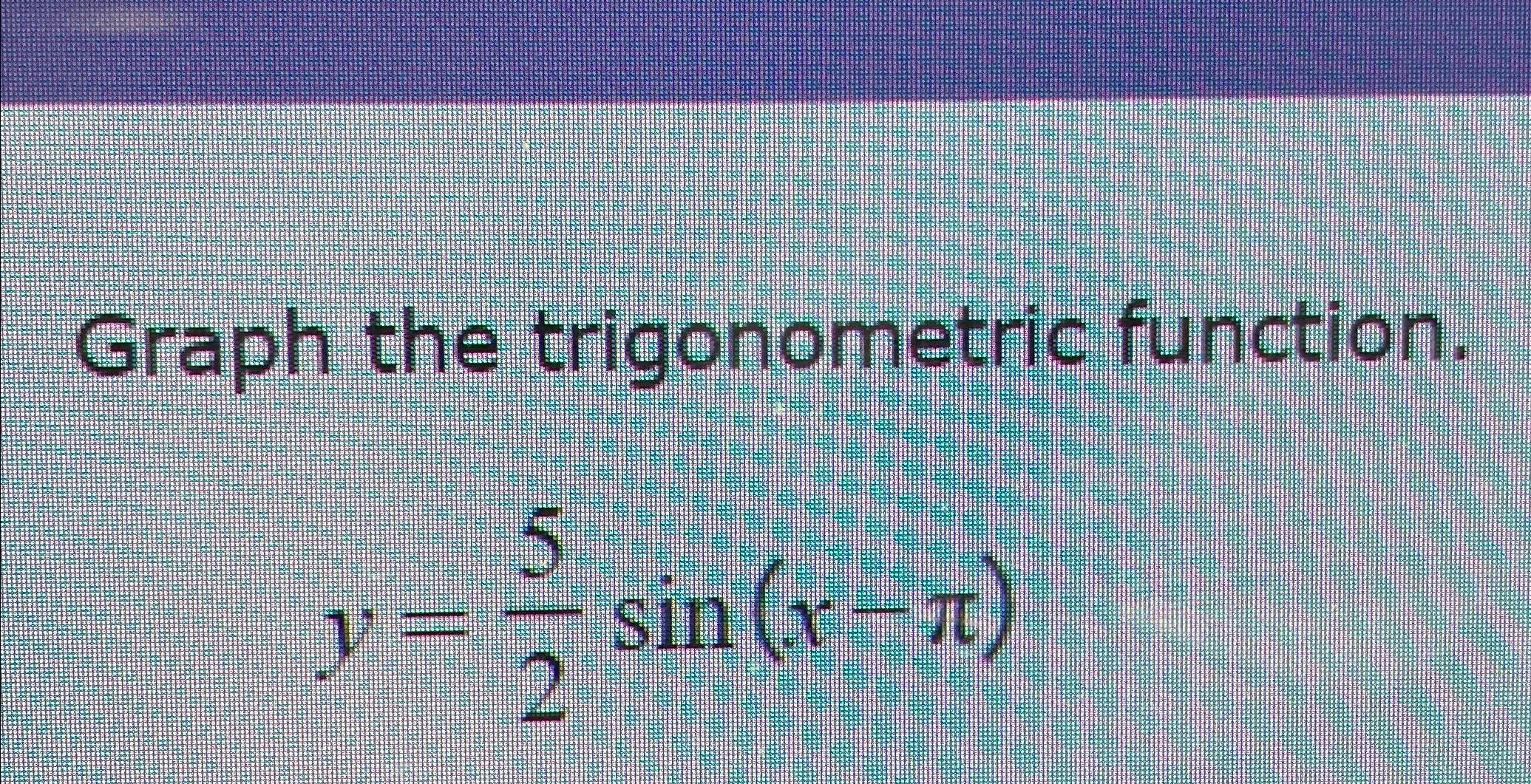 Solved Graph the trigonometric function.y=52sin(x-π) | Chegg.com