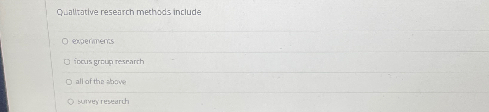 Solved Qualitative research methods includeexperimentsfocus | Chegg.com