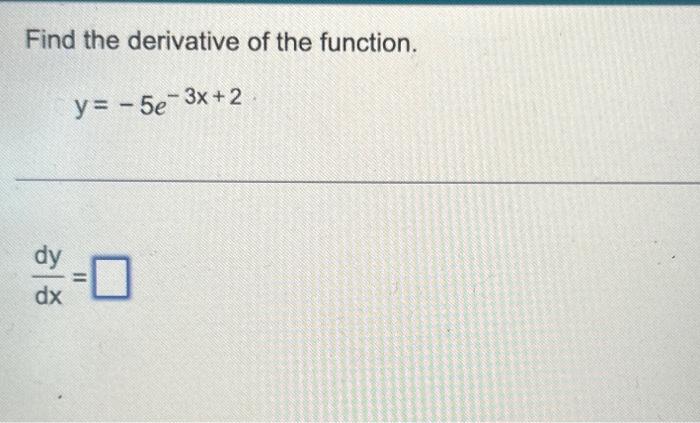 Solved Find the derivative of the function. y=−5e−3x+2 dxdy= | Chegg.com