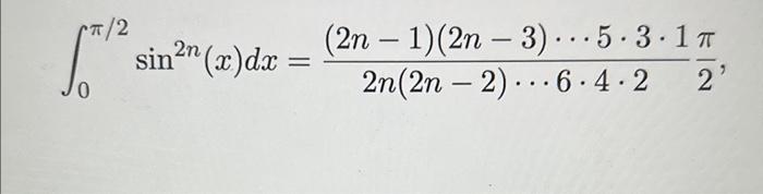 Solved ∫0π/2sin2n(x)dx=2n(2n−2)⋯6⋅4⋅2(2n−1)(2n−3)⋯5⋅3⋅12π | Chegg.com