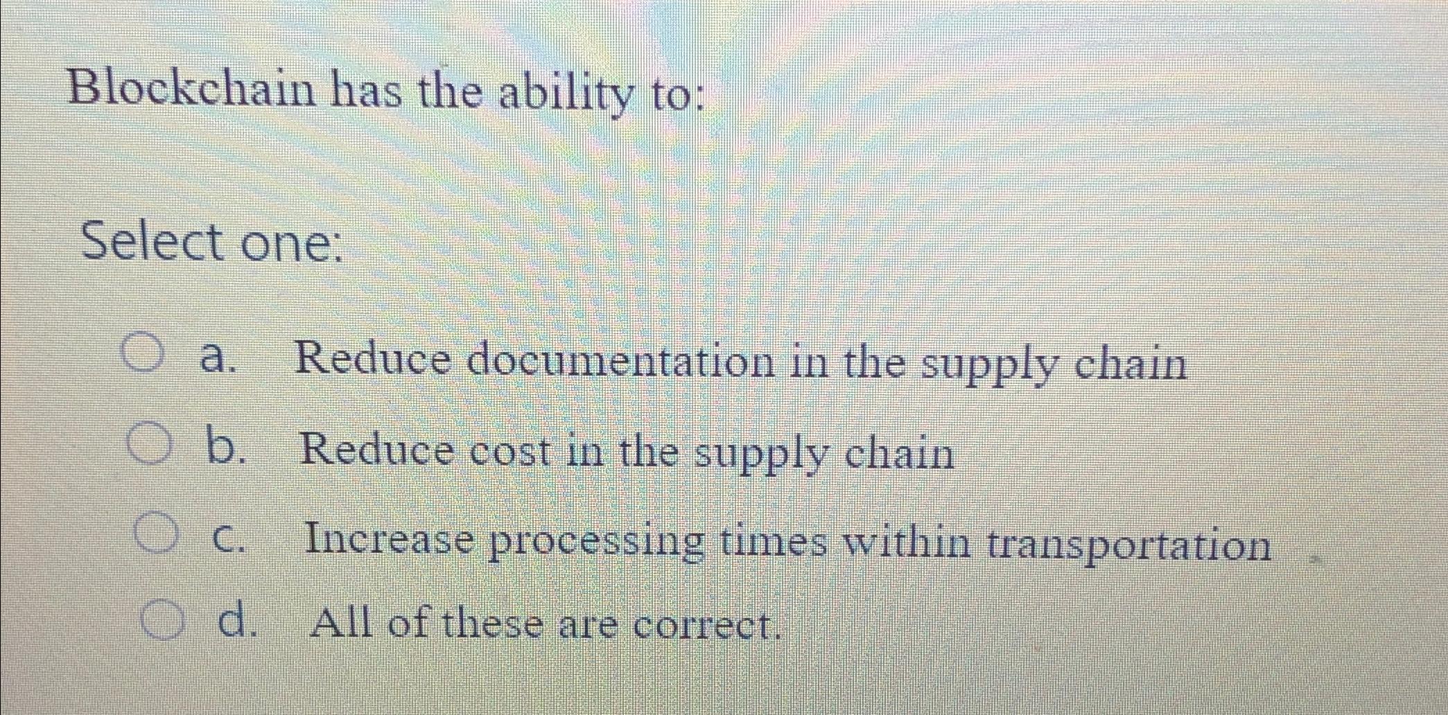 Solved Blockchain has the ability to:Select one:a. ﻿Reduce | Chegg.com
