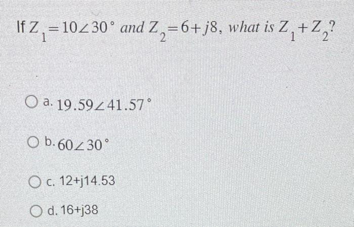 Solved Z 1 =10 angle30 and Z 2 =6+j8, what is Z 1 + Z 2 | Chegg.com