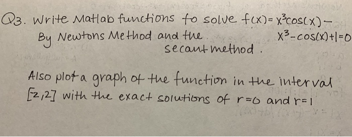Solved Q3. Write Matlab functions to solve fx)= x?cos(x) - | Chegg.com