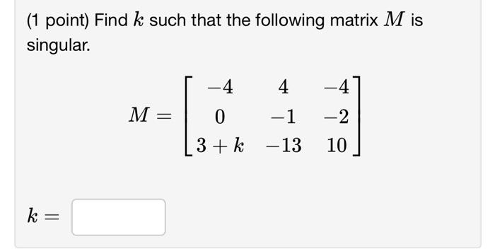 Solved (1 point) Find k such that the following matrix M is | Chegg.com
