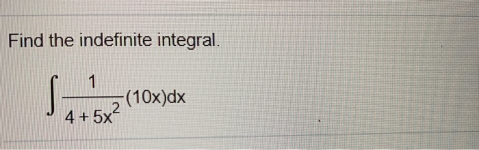 Solved Find the indefinite integral. 1 -(10x)dx 4 +52 | Chegg.com