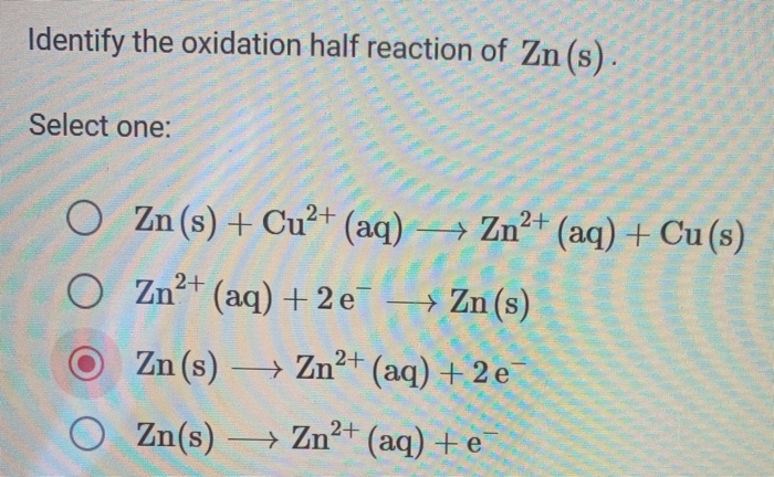 Solved Identify the oxidation half reaction of Zn(s). Select | Chegg.com