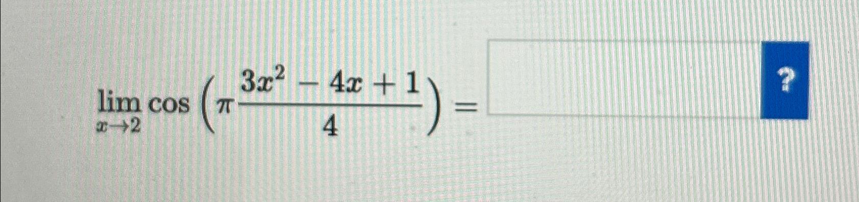 Solved limx→2cos(π3x2-4x+14)= | Chegg.com