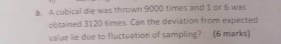 Solved . A cubical die was thrown 9000 times and 1 or 6 was | Chegg.com