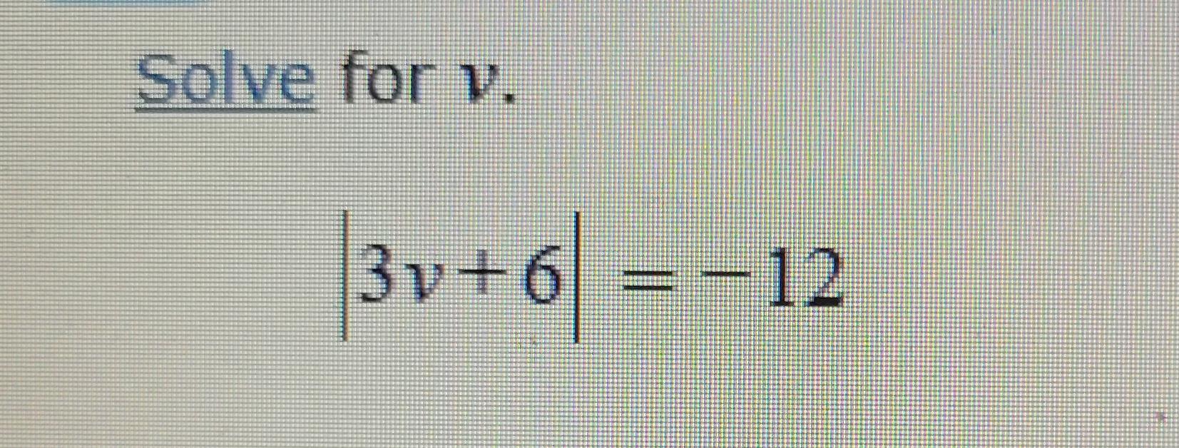 Solved Solve for v|3v+6|=-12 | Chegg.com