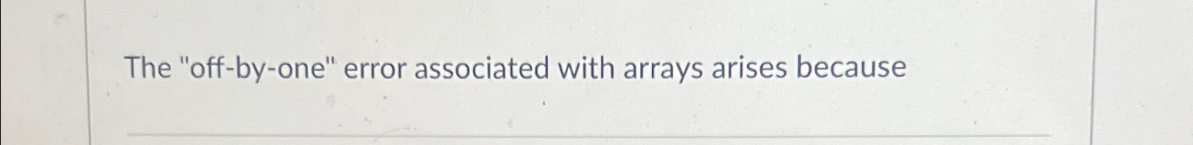 Solved The "off-by-one" error associated with arrays arises | Chegg.com