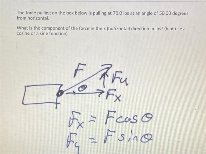 Solved The force pulling on the box below is pulling at 70.0 | Chegg.com