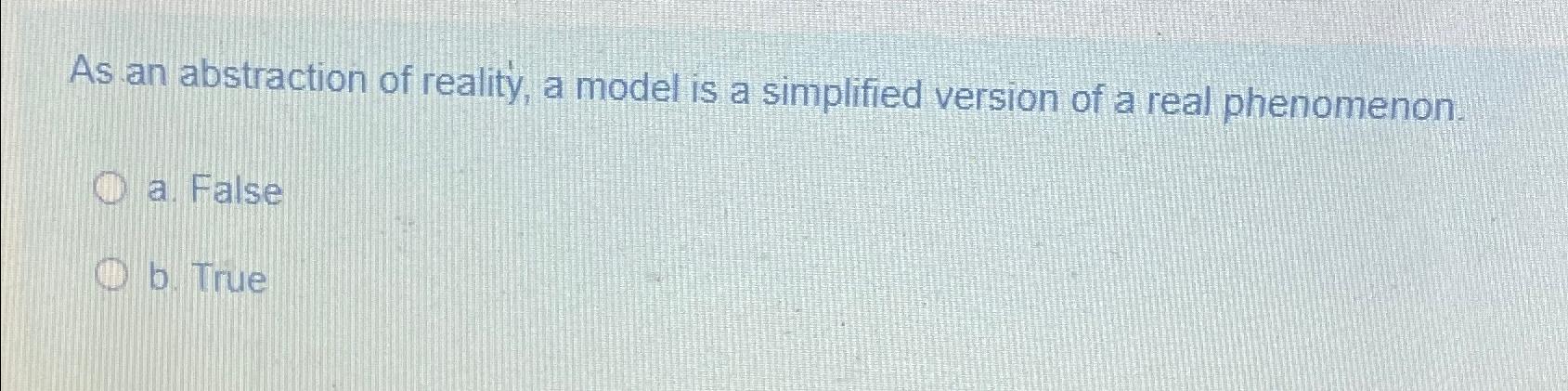 Solved As an abstraction of reality, a model is a simplified | Chegg.com