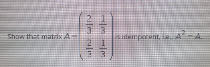 Solved 2 Show that matrix A = AP= A. is idempotent. I.e.. 2 | Chegg.com