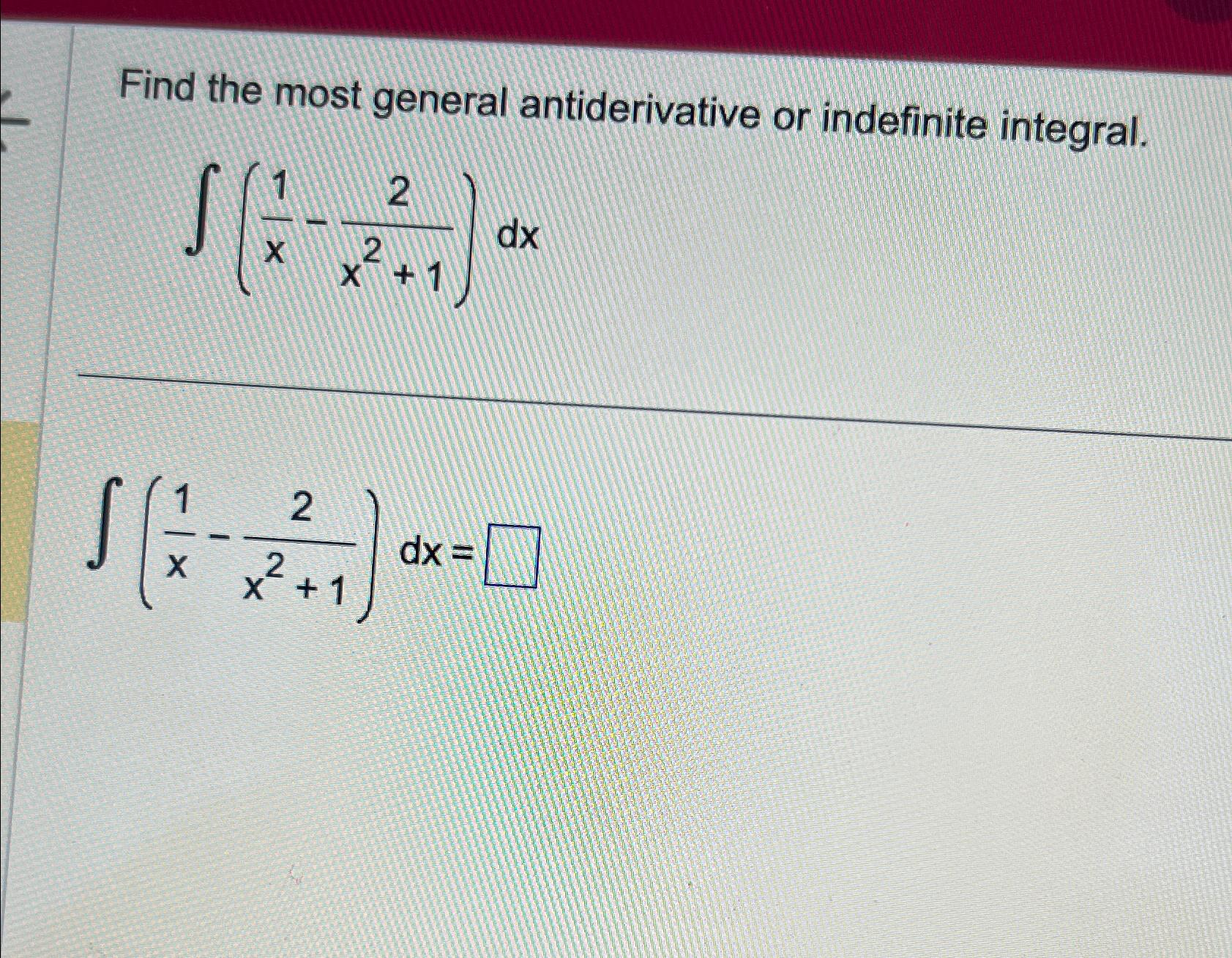 Solved Find the most general antiderivative or indefinite | Chegg.com
