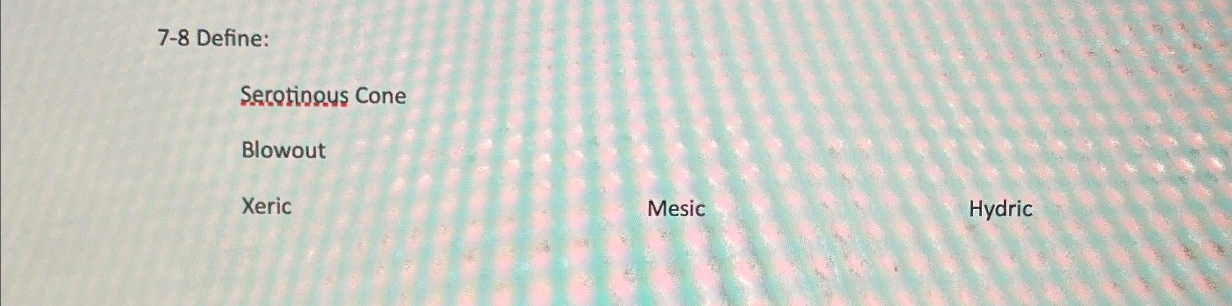 Solved 7-8 ﻿Define:Serotinoys ConeBlowoutXericMesicHydric | Chegg.com