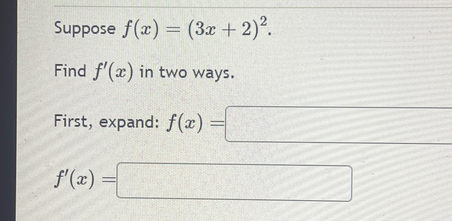 Solved Suppose f(x)=(3x+2)2Find f'(x) ﻿in two ways.First, | Chegg.com