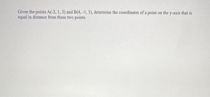 Solved Given the points A(−2,1,3) and B(4,−1,3), determine | Chegg.com