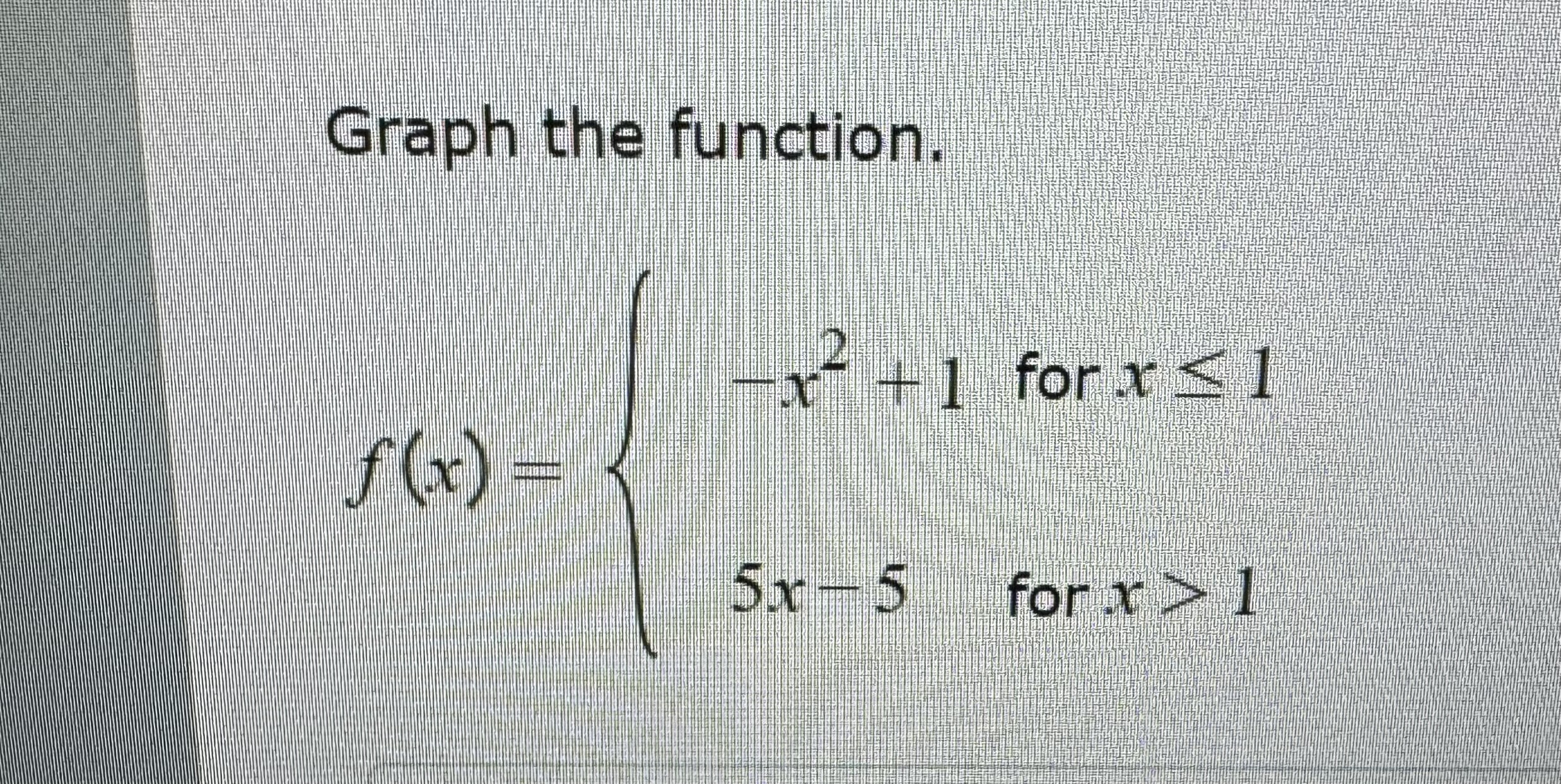 Solved Graph the function.f(x)={-x2+1 for x≤15x-5 for x>1 | Chegg.com