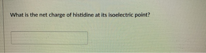 Solved What is the net charge of histidine at its | Chegg.com