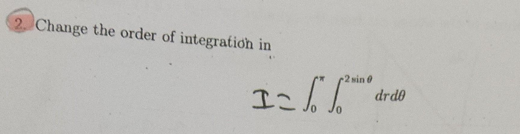 Solved 2. Change the order of integration in | Chegg.com