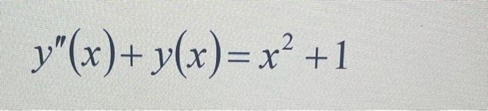 Solved y′′(x)+y(x)=x2+1 | Chegg.com