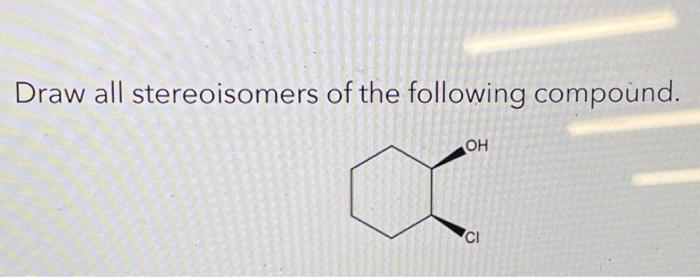 Solved Draw all stereoisomers of the following compound. | Chegg.com