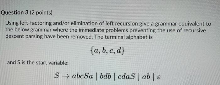 Solved Question 3 (2 points) Using left-factoring and/or | Chegg.com