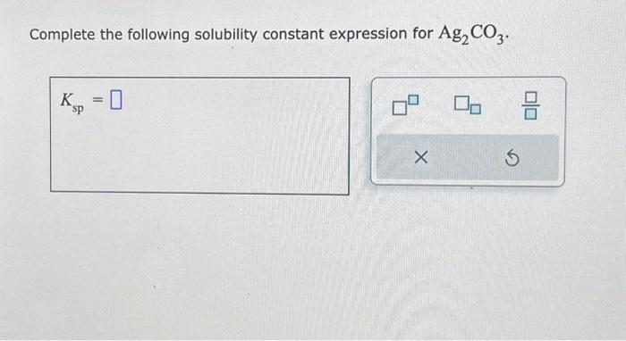 Solved Complete the following solubility constant expression | Chegg.com