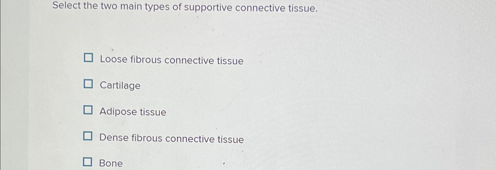 Solved Select the two main types of supportive connective | Chegg.com