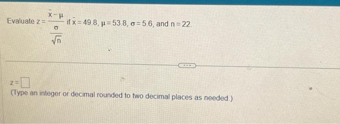 Solved Evaluate z=nσxˉ−μ if xˉ=49.8,μ=53.8,σ=5.6, and n=22. | Chegg.com