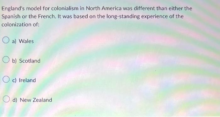 England's model for colonialism in North America was | Chegg.com