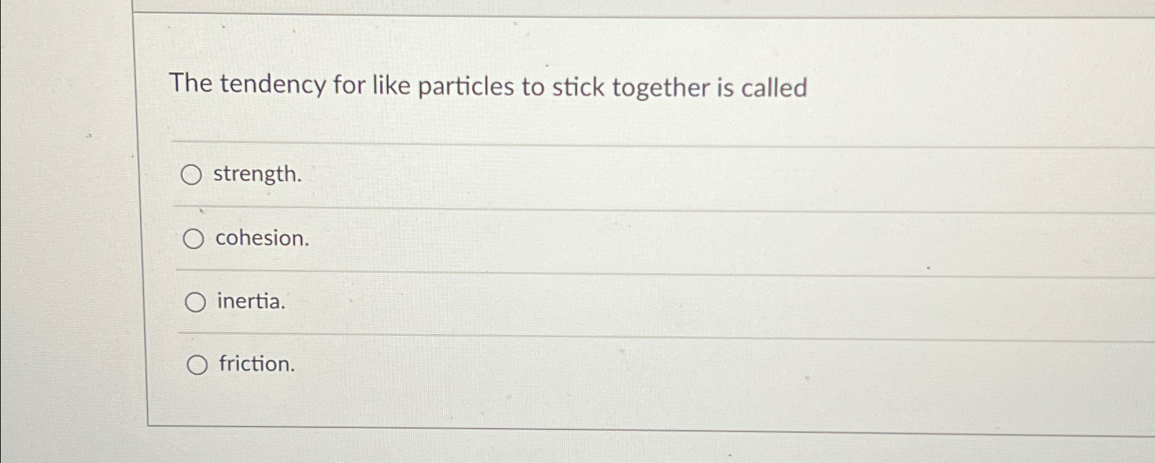 Solved The tendency for like particles to stick together is | Chegg.com