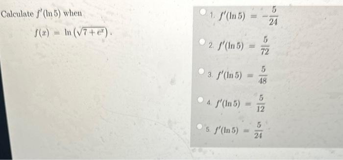 Solved Calculate f′(ln5) when 1. f′(ln5)=−245 f(x)=ln(7+ex). | Chegg.com