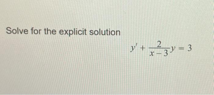 Solved Solve for the explicit solution y′+x−32y=3 | Chegg.com