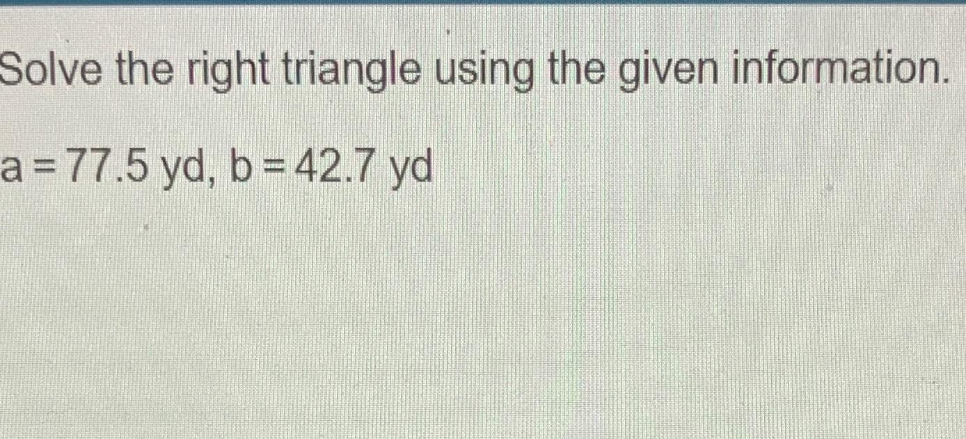 Solved Solve the right triangle using the given | Chegg.com