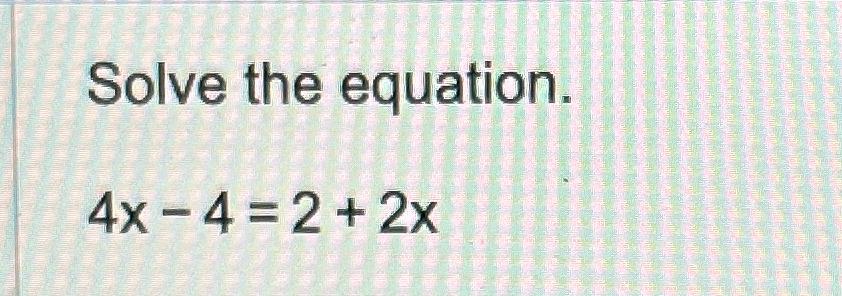 Solved Solve the equation.4x-4=2+2x | Chegg.com