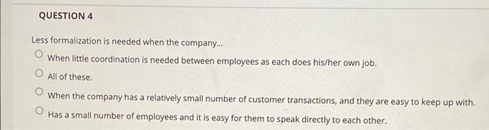 Solved QUESTION 4 Less formalization is needed when the | Chegg.com