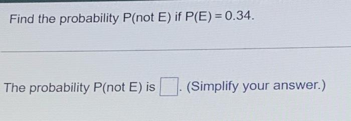 Solved Find the probability P( not E ) if P(E)=0.34. The | Chegg.com