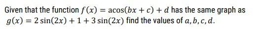 Solved Given that the function f(x)=acos(bx+c)+d has the | Chegg.com