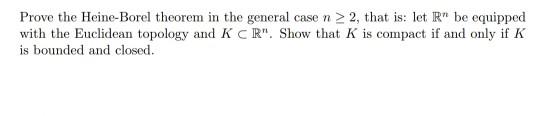Solved Prove the Heine-Borel theorem in the general case n > | Chegg.com