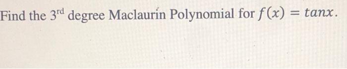 Solved Find the 3rd degree Maclaurin Polynomial for | Chegg.com