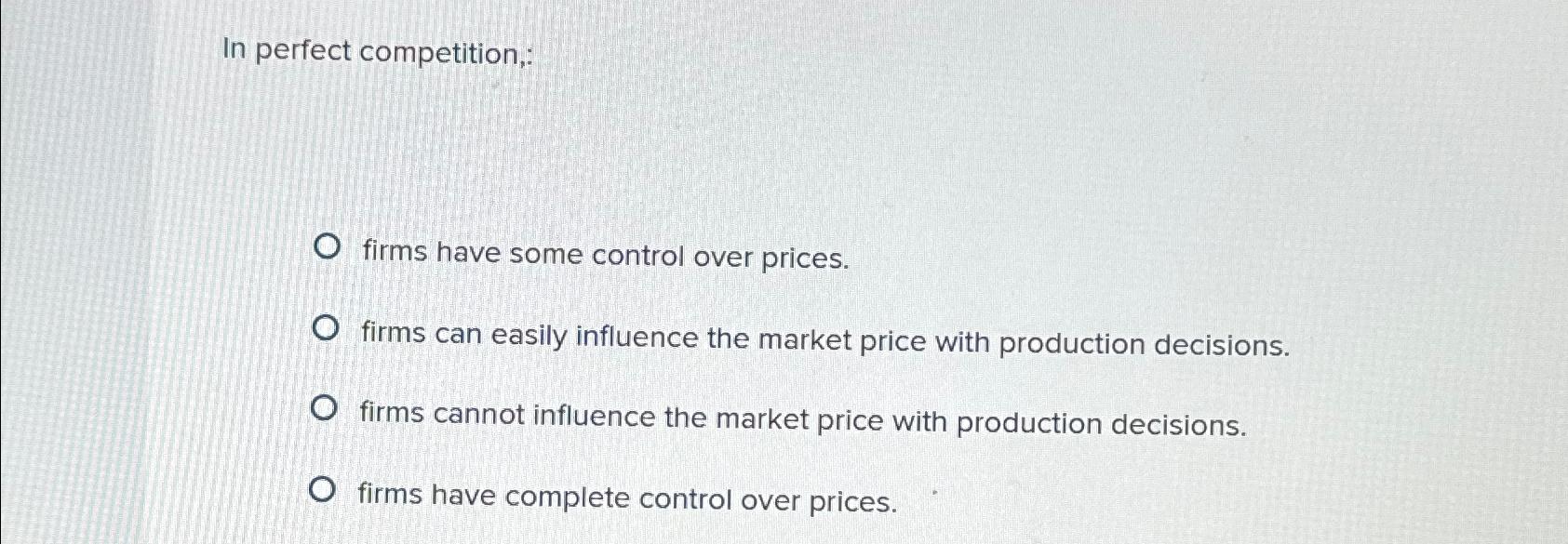 Solved In perfect competition,:firms have some control over | Chegg.com