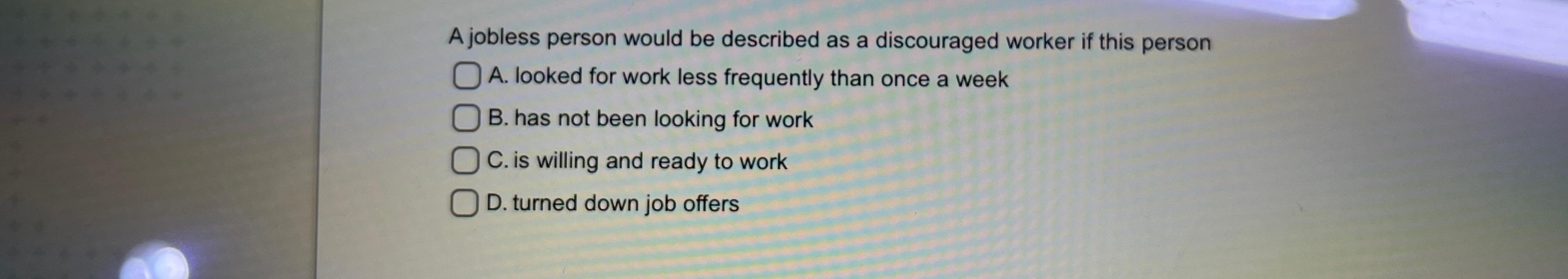 Solved A jobless person would be described as a discouraged | Chegg.com