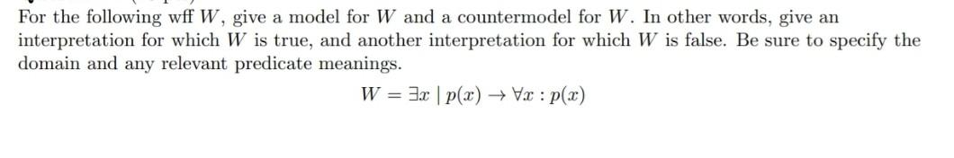 Solved For the following wff W, give a model for W and a | Chegg.com