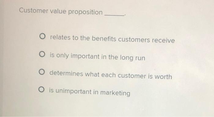 Solved Customer value proposition relates to the benefits | Chegg.com