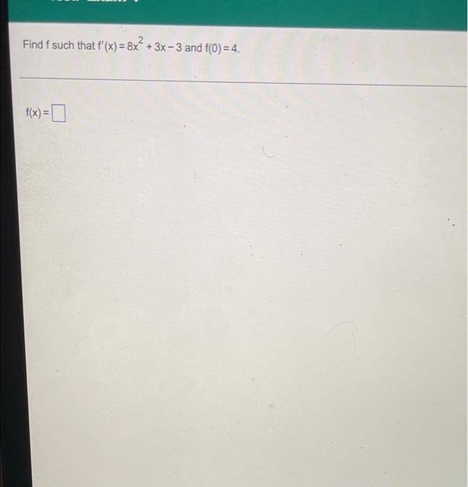 Solved Find f such that f'(x) = 8x² + 3x-3 and f(0) = 4. | Chegg.com