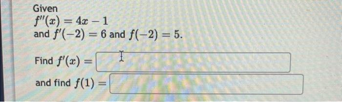 Solved Given f′′(x)=4x−1 and f′(−2)=6 and f(−2)=5. Find | Chegg.com